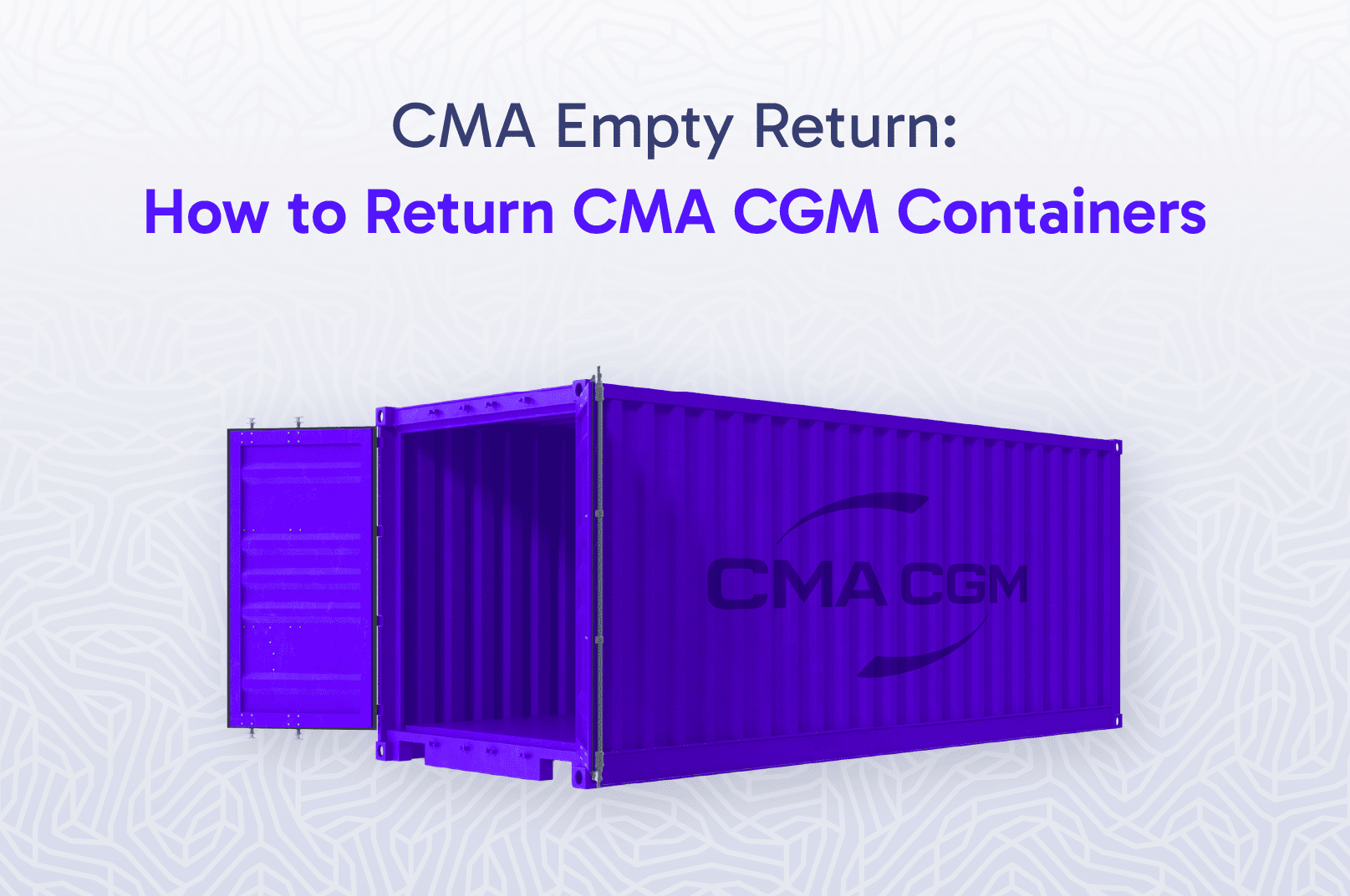 CMA Boş İade: CMA CGM Konteynerleri Nasıl İade Edilir - Shipsgo Blog