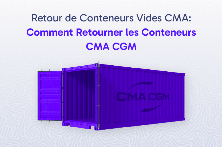CMA Retour à vide : Comment retourner un conteneur CMA CGM - Shipsgo Blog